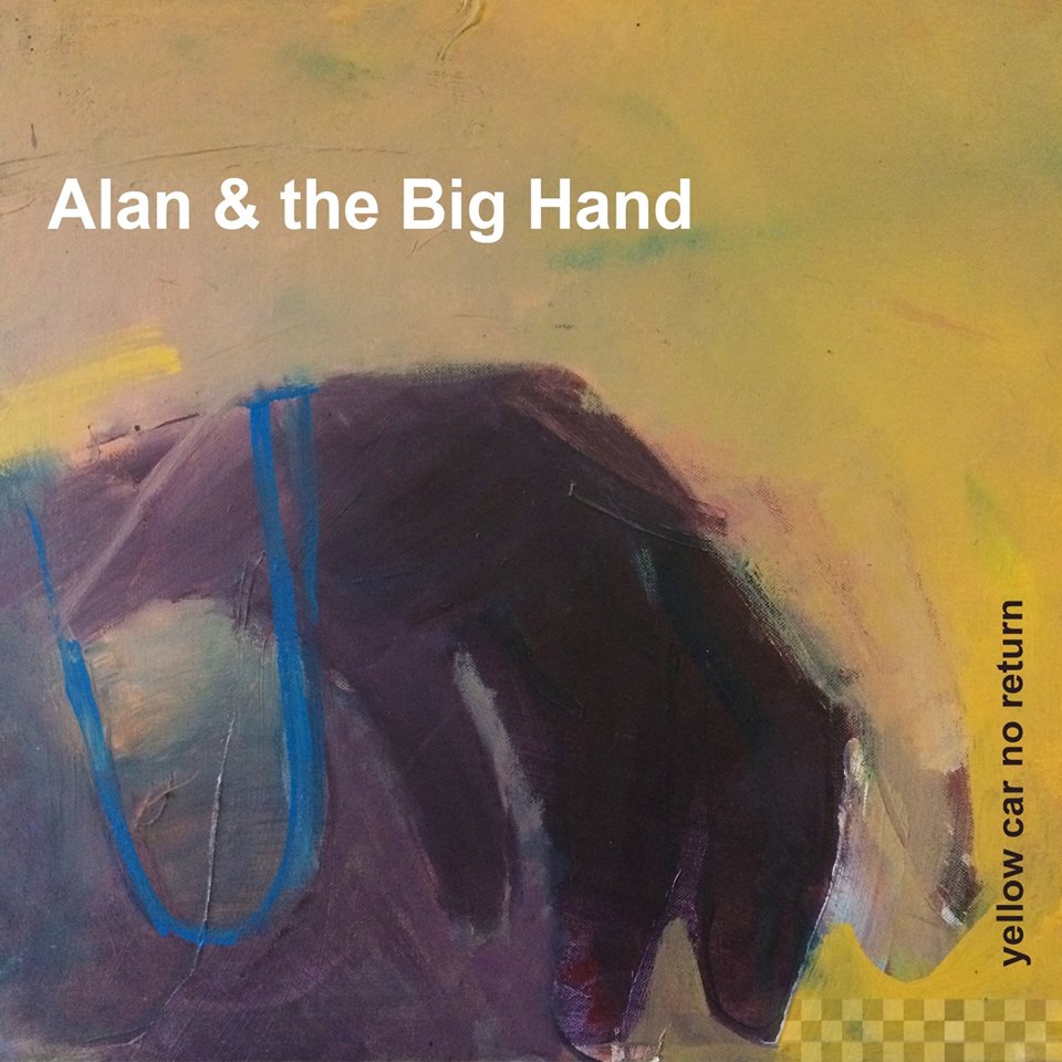 Alan & The Big Hand “Yellow Car No Return” (Lost Wasp Records, 2017 ...