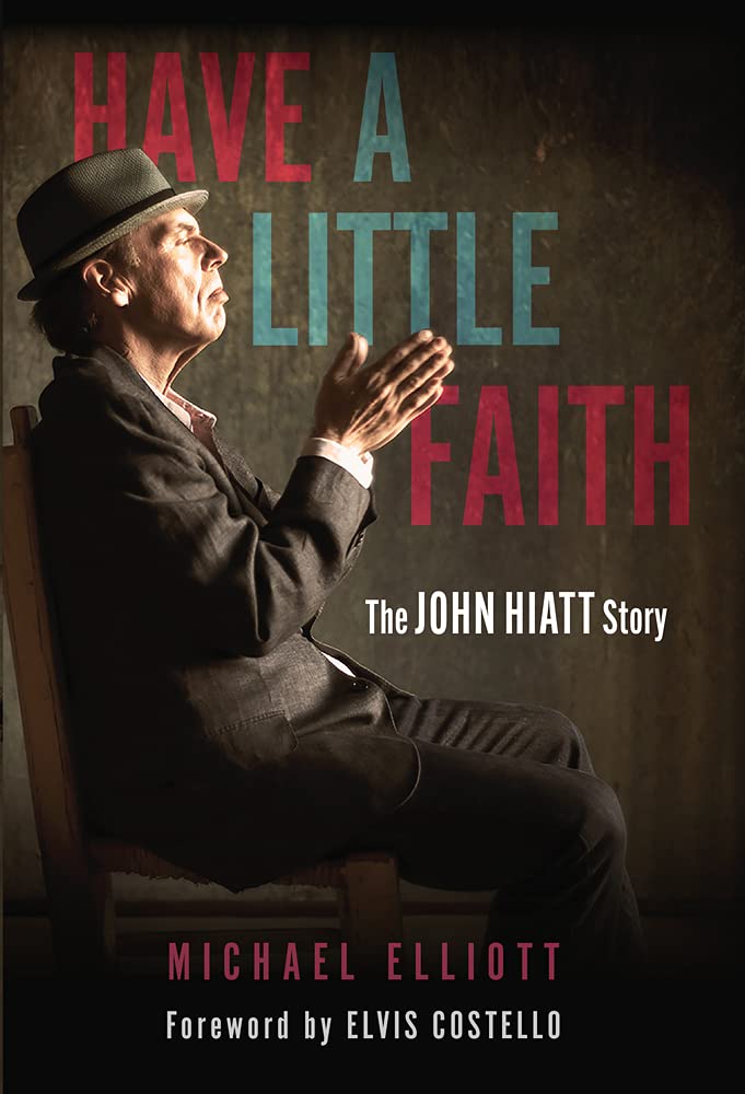 Book Review – Michael Elliott “Have a Little Faith: The John Hiatt ...