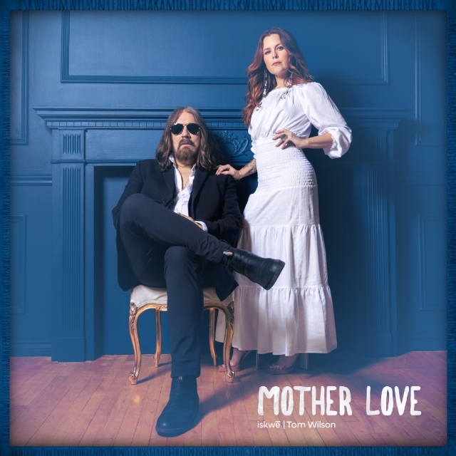 iskwē | ᐃᐢᑫᐧᐤ and Tom Wilson “Mother Love” – Americana UK