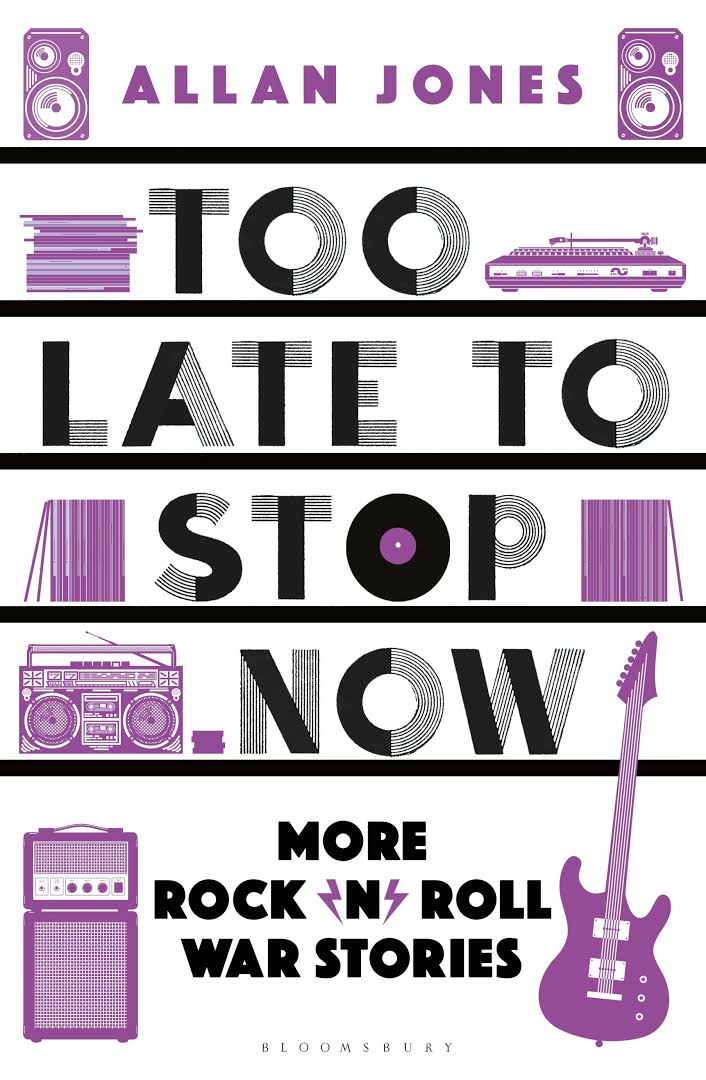 Book Review: Allan Jones “Too Late to Stop Now: More Rock ‘n’ Roll War ...