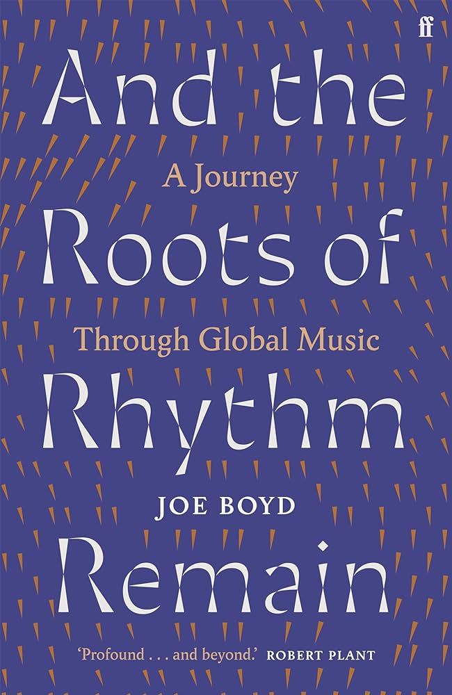 Book Review: Joe Boyd “And the Roots of Rhythm Remain: A Journey Through Global Music ...